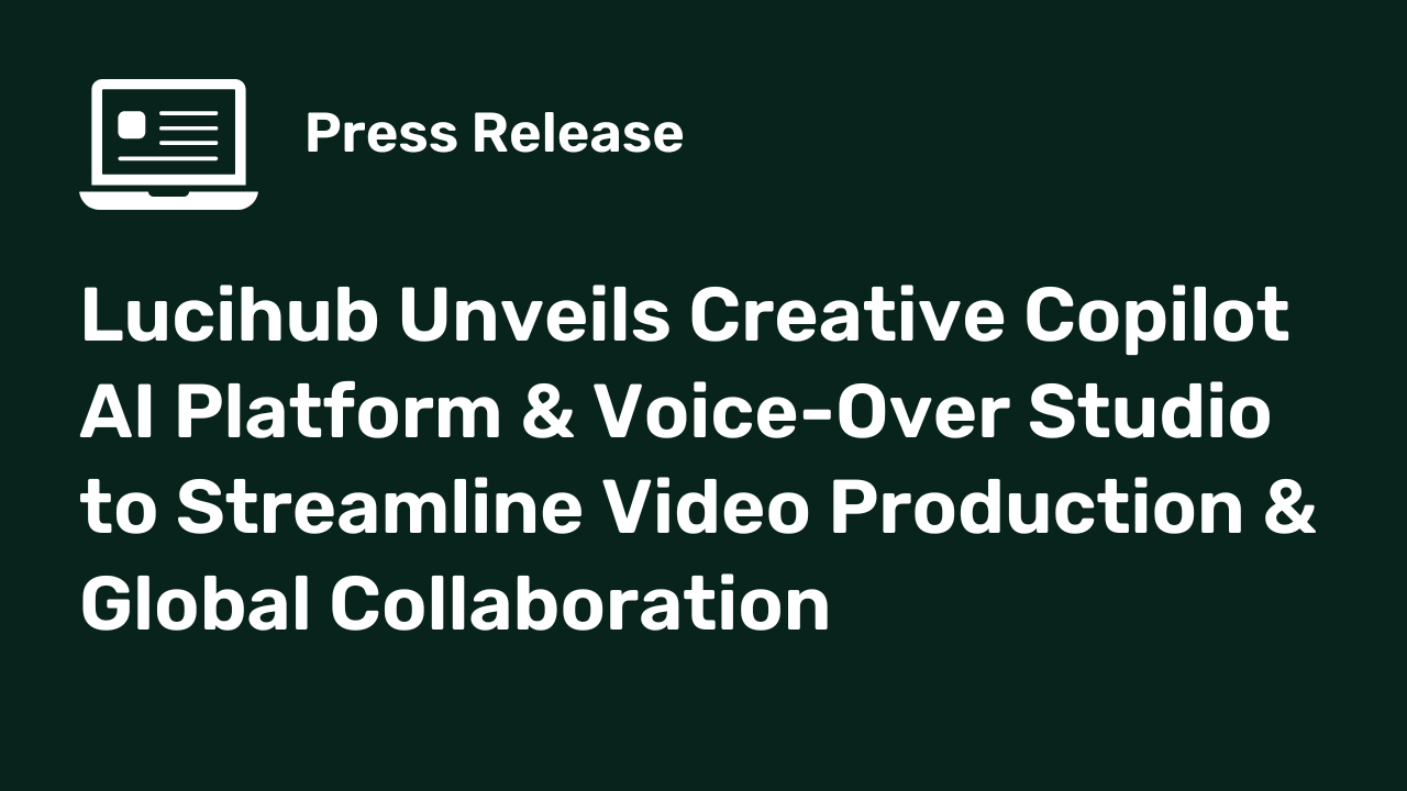 Lucihub Unveils Creative Copilot AI Platform and Voice-Over Studio to Streamline Video ...